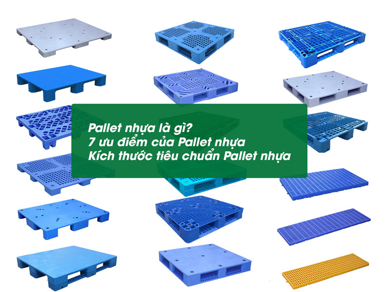 Pallet nhựa là gì? Tìm hiểu về ưu, nhược điểm và kích thước pallet nhựa
